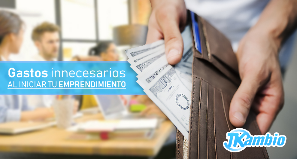 GASTOS INNECESARIOS AL INICIAR TU EMPRENDIMIENTO - TKambio