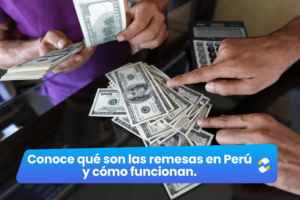 Conoce qué son las remesas en Perú y cómo funcionan.