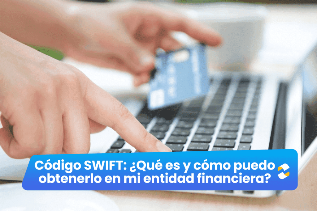 Código SWIFT: ¿Qué es y cómo puedo obtenerlo en mi entidad financiera?